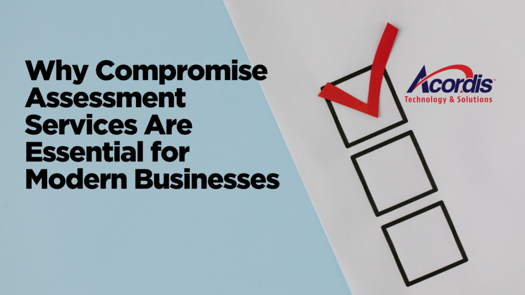 Why Every Business Needs a Compromise Assessment | Acordis